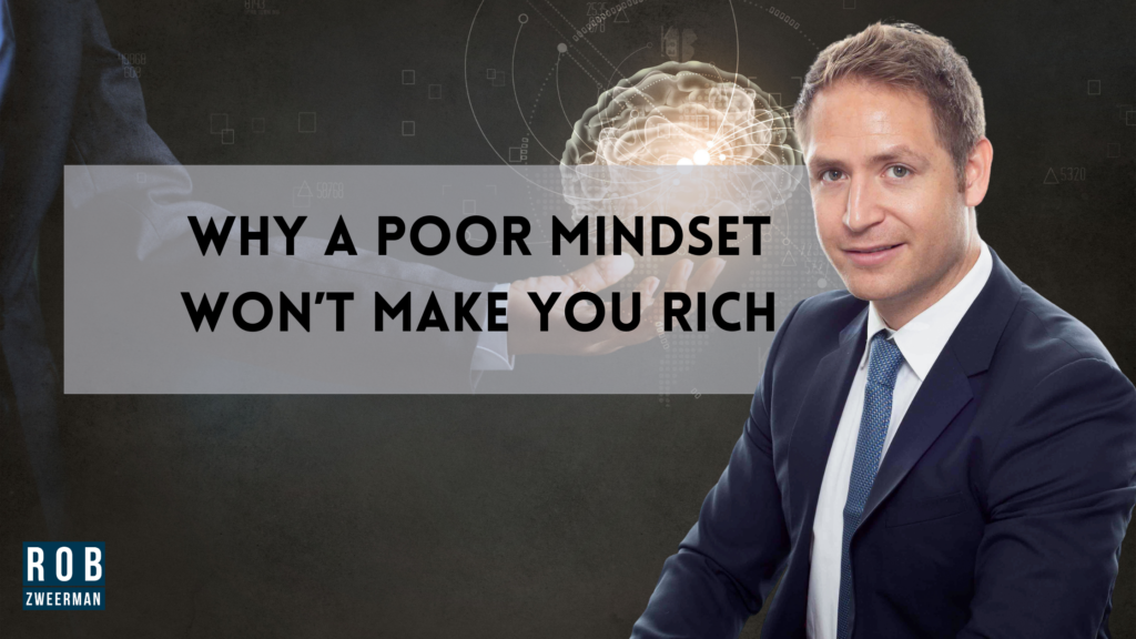 Why a Poor Mindset Won’t Make You Rich - Robzweerman.com